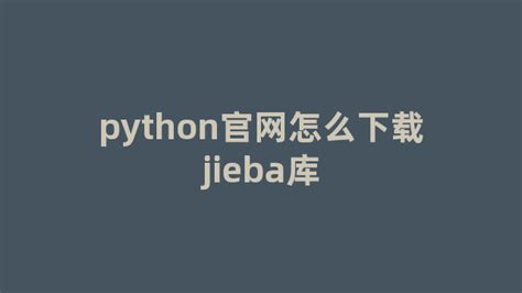 Python官网怎么下载jieba库 Python基础教程