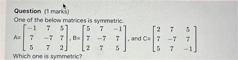 Solved One Of The Below Matrices Is Symmetric Chegg Com