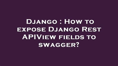 Django How To Expose Django Rest Apiview Fields To Swagger Youtube