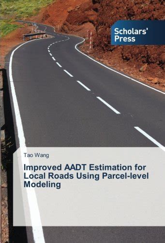 Improved Aadt Estimation For Local Roads Using Parcel Level Modeling By Tao Wang Goodreads