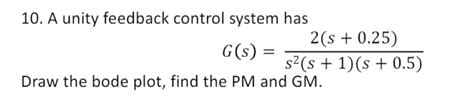 10 A Unity Feedback Control System Has G S 2 S 0 25 S 2 S 1