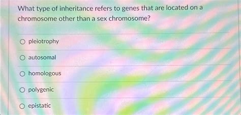 solved what type of inheritance refers to genes that are