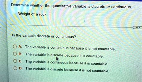 SOLVED Determine Whether The Quantitative Variable Is Discrete Or Continuous Weight Of A Rock