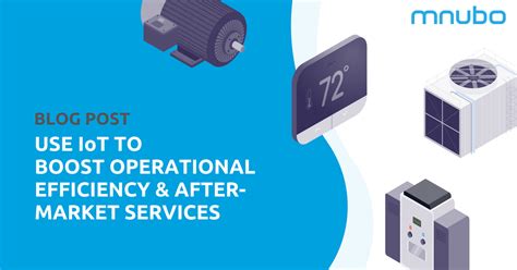 Use Iot To Boost Operational Efficiency And After Market Services