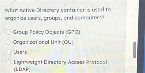 Solved What Active Directory Container Is Used To Organize Chegg Com
