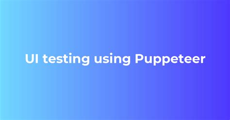 Ui Testing Using Puppeteer Webkul Blog