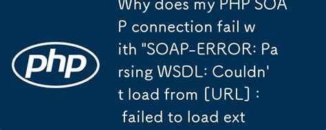 為什麼我的 PHP SOAP 連線失敗並顯示SOAP ERROR正在解析 WSDL無法從 載入無法載入外部實體 php教程 PHP中文網