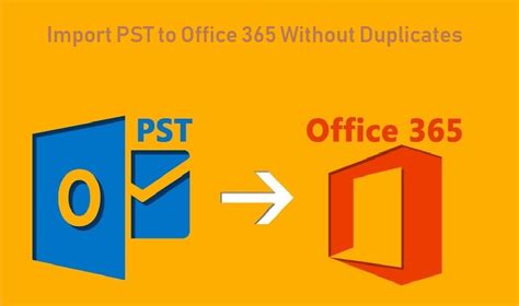 Import Pst To Office 365 Without Duplicates A Perfect Technique
