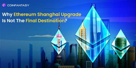 Why Ethereum Shanghai Upgrade Is Not The Final Destination