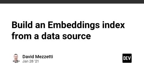 Build An Embeddings Index From A Data Source Dev Community