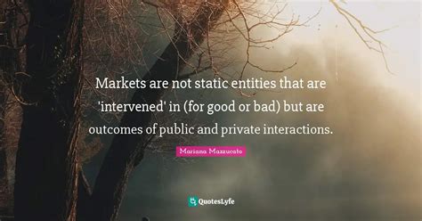 markets are not static entities that are intervened in for good or