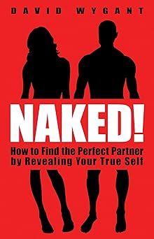 Naked How To Find The Perfect Partner By Revealing Your True Self Wygant David