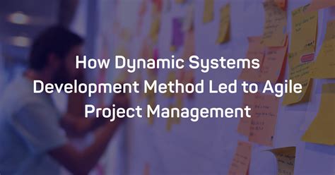 How Dynamic Systems Development Method Led To Agile Project Management