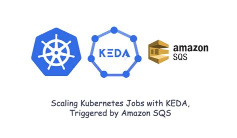 Scaling Kubernetes Jobs With KEDA Triggered By Amazon SQS Prakash S Blog