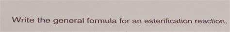 Solved Write The General Formula For An Esterification
