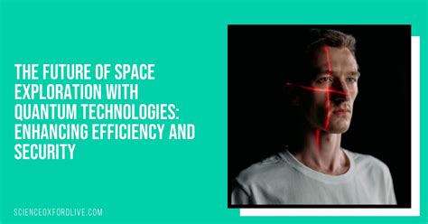 The Future Of Space Exploration With Quantum Technologies Enhancing Efficiency And Security