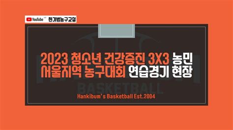한기범농구교실중등부 한기범농구교실 농민 농민팀 연습경기 2023청소년건강증진 3x3 서울농구대회 2023청소년건강증진3x3서울농구대회 한기범농구교실 한기범희망