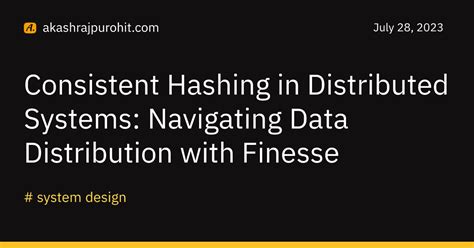 Consistent Hashing In Distributed Systems Navigating Data Distribution With Finesse Akash