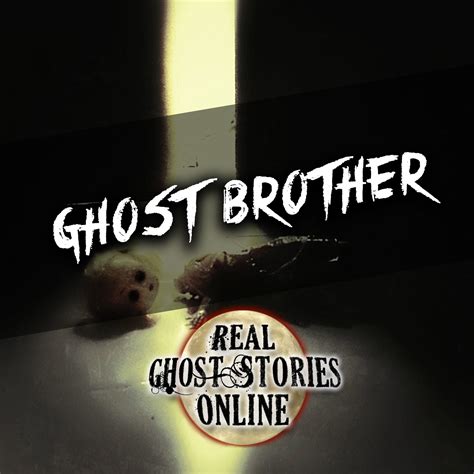 Ghost Brother Real Ghost Stories Online