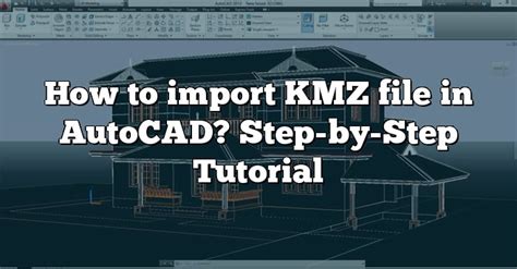 How To Import KMZ File In AutoCAD Step By Step Tutorial CADdikt