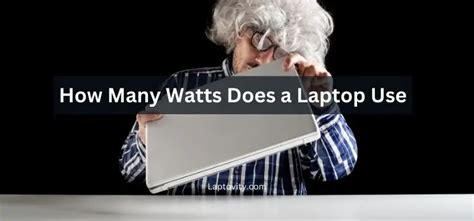How Many Watts Does A Laptop Use Power Consumption Explained