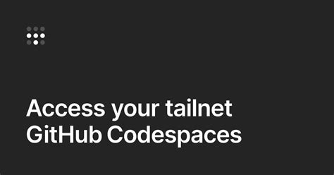 access your tailnet github codespaces · tailscale docs