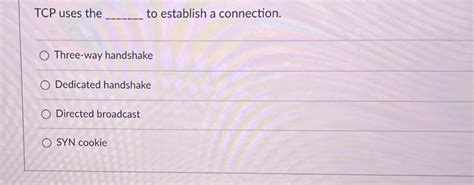 Solved TCP Uses The To Establish A Connection Three Way Chegg Com
