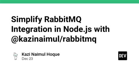 Simplify Rabbitmq Integration In Nodejs With Kazinaimulrabbitmq