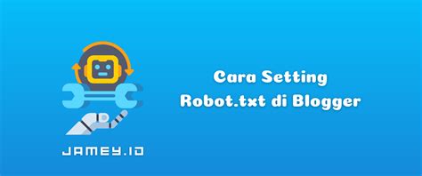 Cara Setting Robottxt Di Blogger Beserta Manfaat Dan Cara Penulisannya