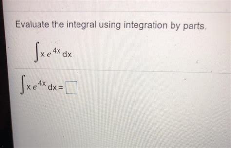 Solved Evaluate The Integral Using Integration By Parts Sxe