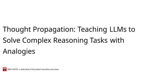 Thought Propagation Teaching Llms To Solve Complex Reasoning Tasks With Analogies Bens Bites