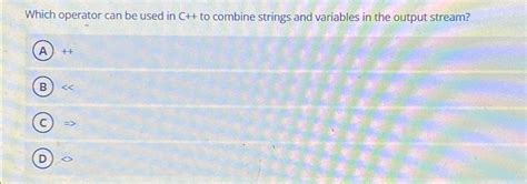 Solved Which Operator Can Be Used In C ﻿to Combine Strings