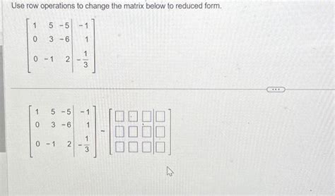 Solved Use Row Operations To Change The Matrix Below To Chegg Com