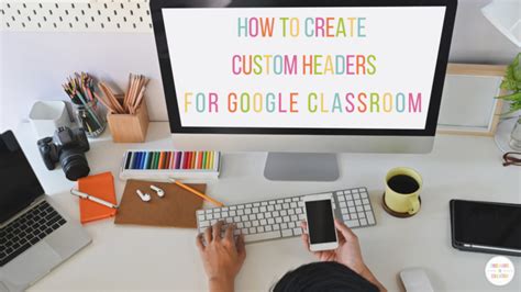 Google Classroom Header Template How To Create Your Own Headers Endeavors In Education