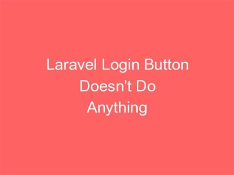 If Youre Experiencing An Issue Where The Login Button In Your Laravel