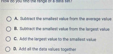 Solved How Do You Find The Range Of A Data Set A Subtract The Smallest Value From The Average