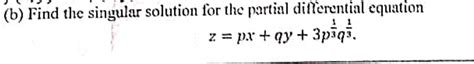 Solved B ﻿find The Singular Solution For The Partial