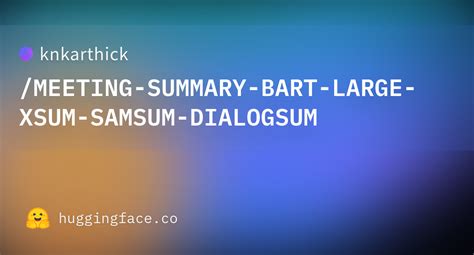 Knkarthick MEETING SUMMARY BART LARGE XSUM SAMSUM DIALOGSUM Discussions