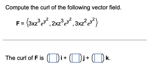 Solved Compute The Curl Of The Following Vector Field Chegg