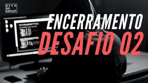 Encerramento Desafio02 Beco Do Exploit Youtube