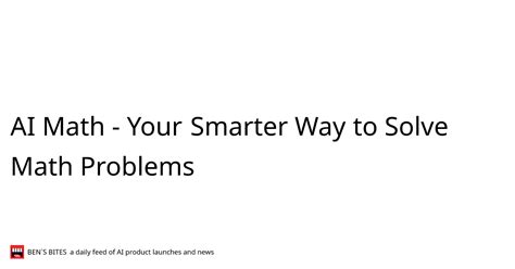 Ai Math Your Smarter Way To Solve Math Problems Bens Bites