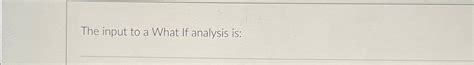 The Input To A What If Analysis Is Chegg Com