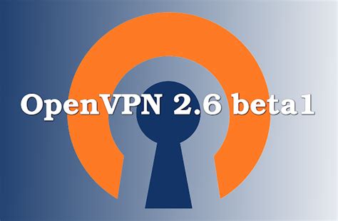 openvpn 2 6 beta1 lançado para para windows linux