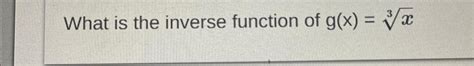 Solved What Is The Inverse Function Of G X X Chegg Com