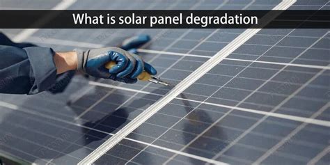 Solar Panel Degradation About The Various Reasons And Corresponding