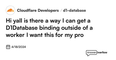 Hi Yall Is There A Way I Can Get A D1database Binding Outside Of A Worker I Want This For My