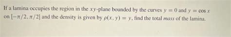 Solved If A Lamina Occupies The Region In The Xy Plane