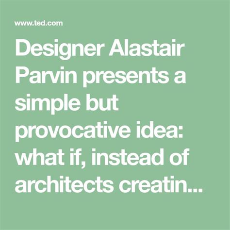 Designer Alastair Parvin Presents A Simple But Provocative Idea What If Instead Of Architects