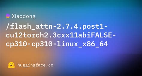 Xiaodongflashattn 274post1 Cu12torch23cxx11abifalse Cp310 Cp310 Linuxx8664 · Hugging Face