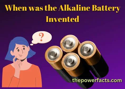 When Was The Alkaline Battery Invented The Power Facts
